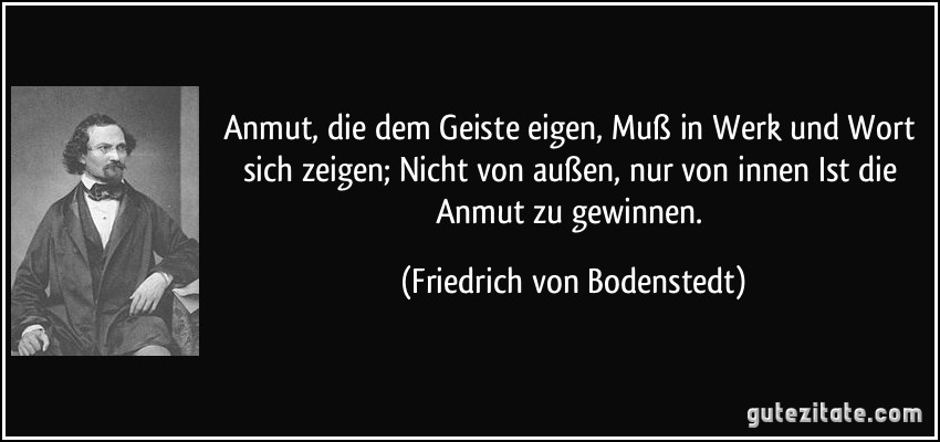 Anmut, die dem Geiste eigen, Muß in Werk und Wort sich zeigen;...