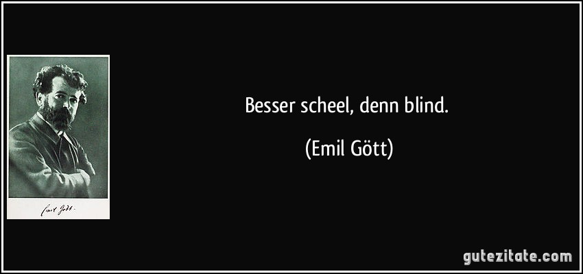 Besser scheel, denn blind.
