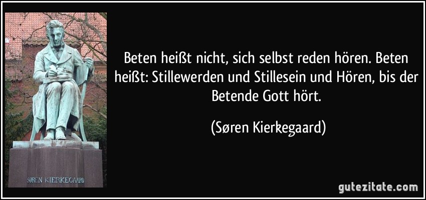Beten heißt nicht, sich selbst reden hören. Beten heißt:...