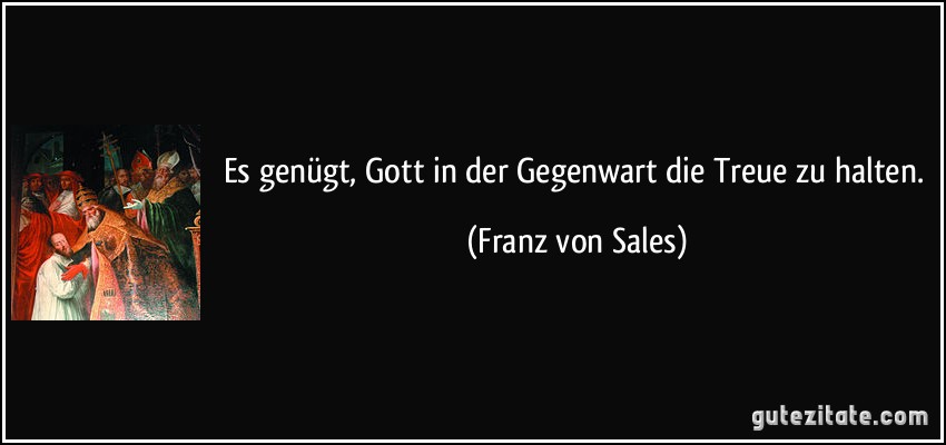 Es genügt, Gott in der Gegenwart die Treue zu halten.