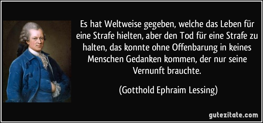 Es hat Weltweise gegeben, welche das Leben für eine Strafe...