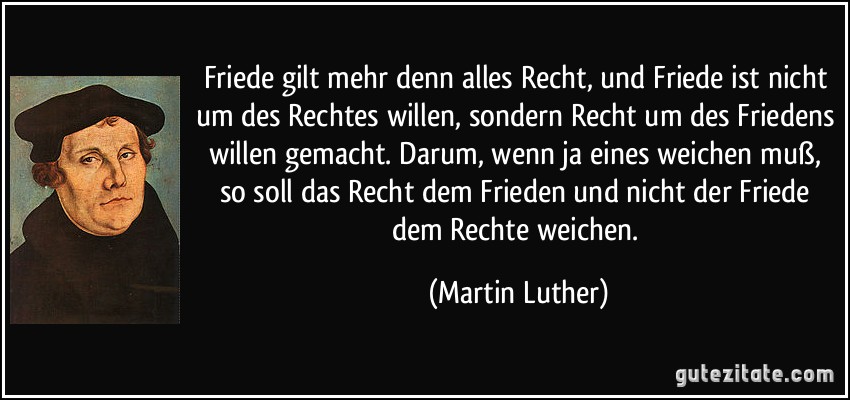 Friede gilt mehr denn alles Recht, und Friede ist nicht um des...
