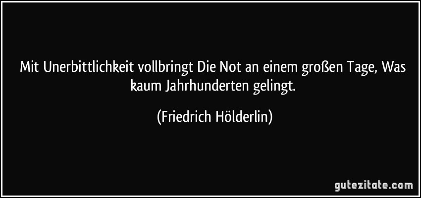 Mit Unerbittlichkeit vollbringt Die Not an einem großen Tage,...