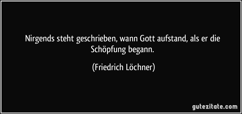 Nirgends steht geschrieben, wann Gott aufstand, als er die...
